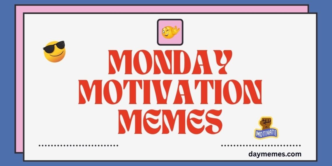 55+ Monday Motivation Memes That Actually Make Mondays Suck Less