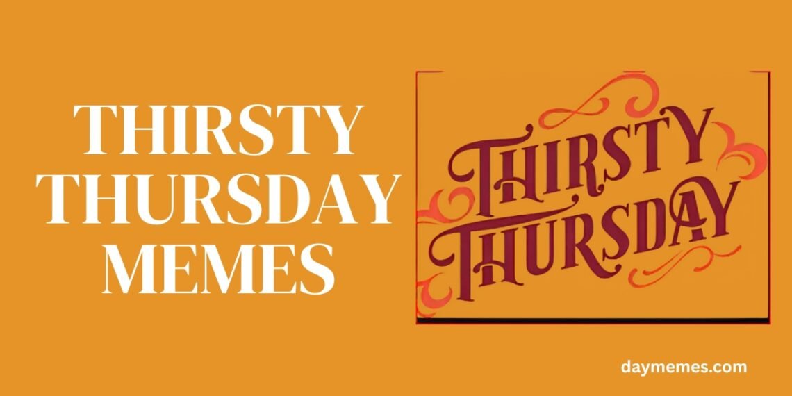55 Epic Thirsty Thursday Memes Collection for Party Mode