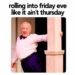 65 Hilarious Friday Eve Memes That Make Thursday Worth Celebrating