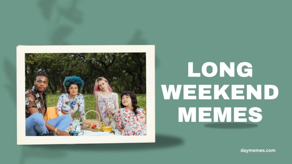 25 Long Weekend Memes That Perfectly Capture Your 3-Day Freedom