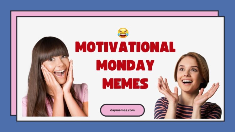 40+ Motivational Monday Memes to Power Up Your Week!