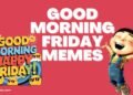 35 Best Friday Morning Memes to Share with Your Team Before the Weekend