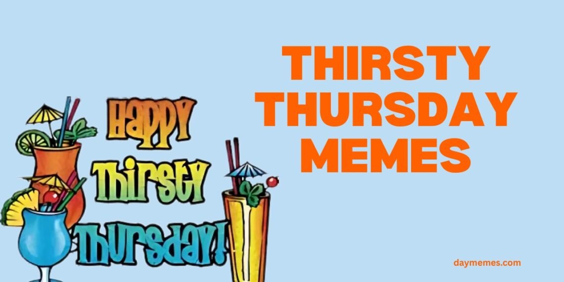 45 Hilarious Thirsty Thursday Memes to Get Your Weekend Started